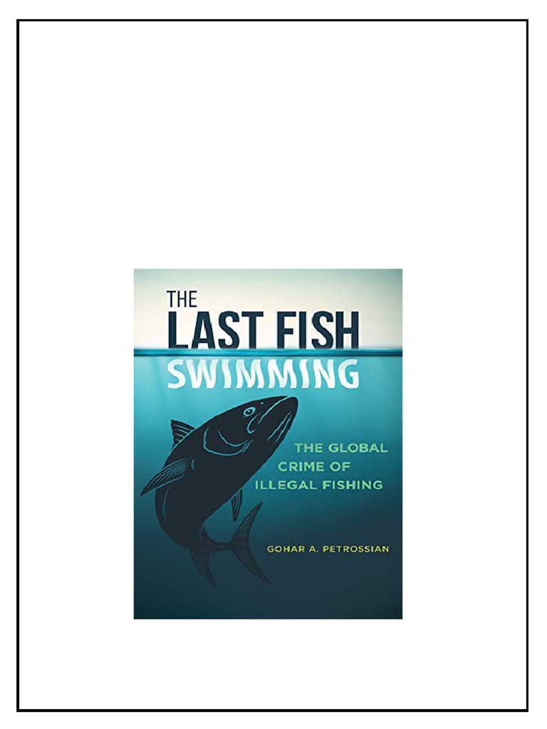 The Last Fish Swimming The Global Crime of Illegal Fishing Gohar ...