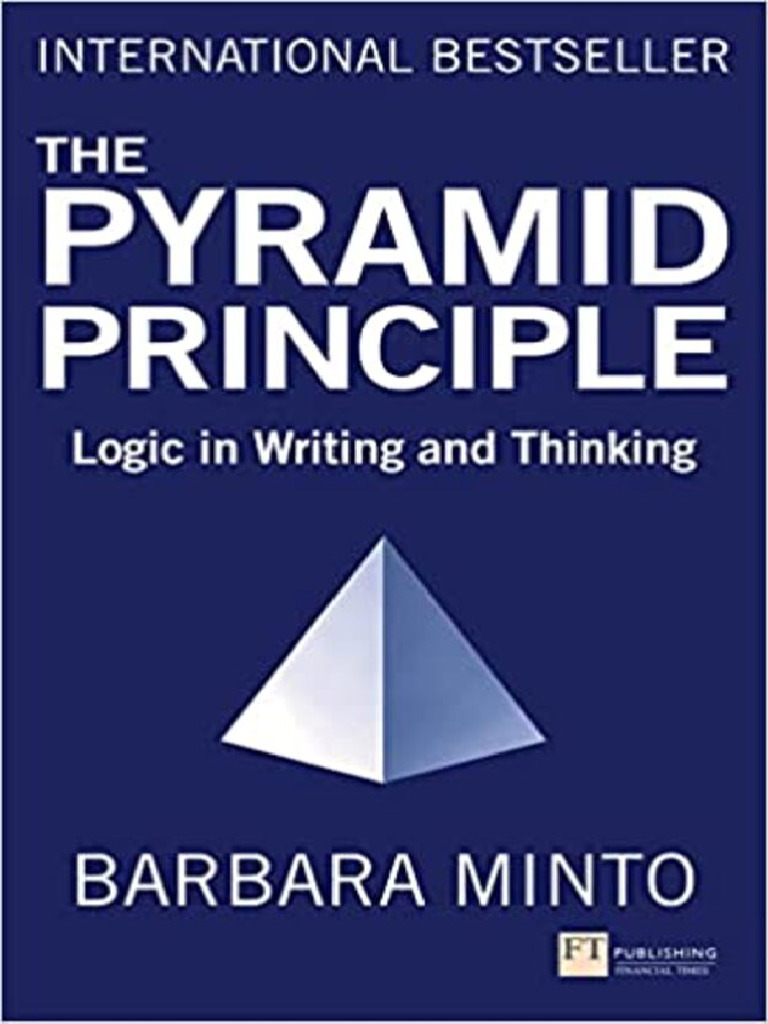 The Pyramid Principle Logic in Writing and Thinking Barbara Minto | PDF