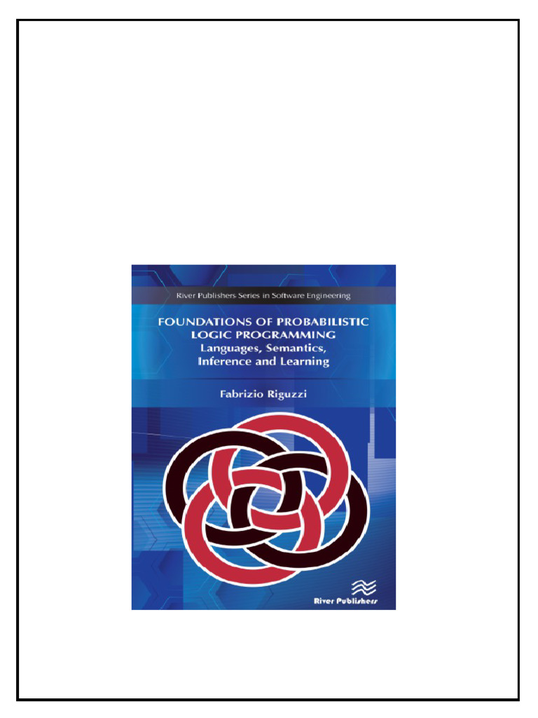 Foundations of Probabilistic Logic Programming Languages Semantics Inference and Learning ...