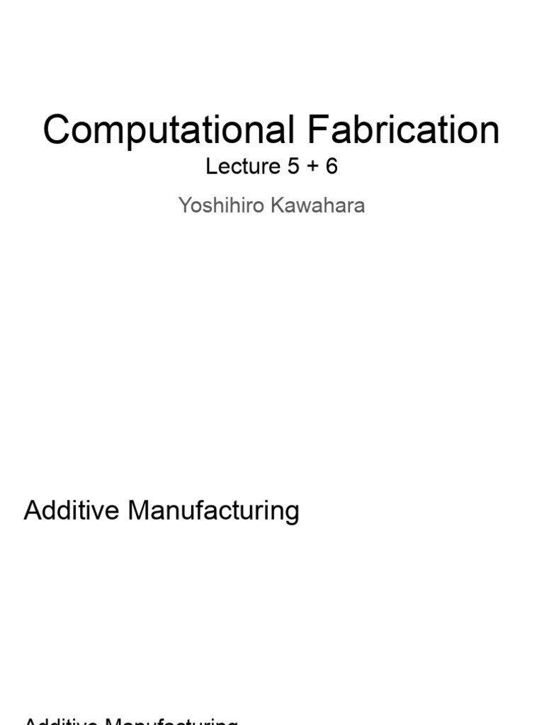 Computational Fabrication - Lecture 5 6 (Additive Manufacturing) | PDF