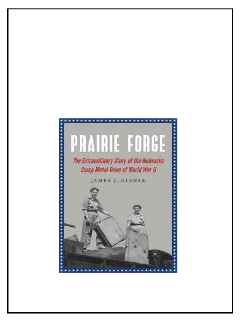 Prairie Forge The Extraordinary Story of The Nebraska Scrap Metal Drive of World War Ii 1st ...