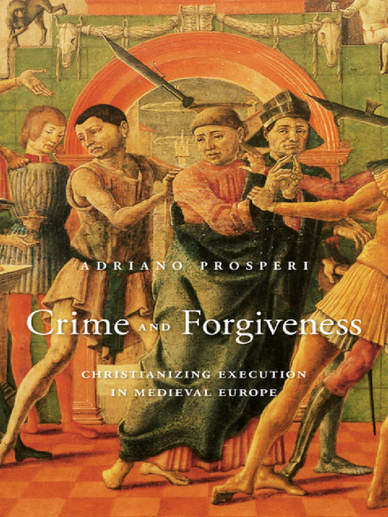 Crime and Forgiveness Christianizing Execution in Medieval Europe ...