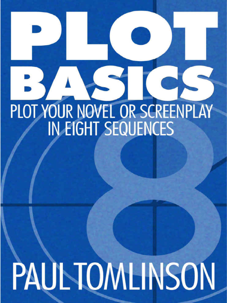 Plot Basics Plot Your Novel or Screenplay in Eight Sequences Paul Tomlinson Z | PDF