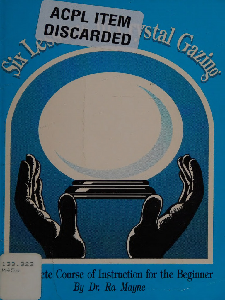 Six Lessons in Crystal Gazing (A Complete Course of Instruction For The ...