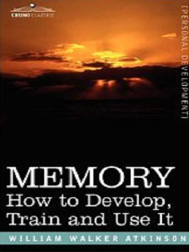 Memory How To Develop, Train and Use It (Atkinson, William Walker) | PDF | Mind | Idea