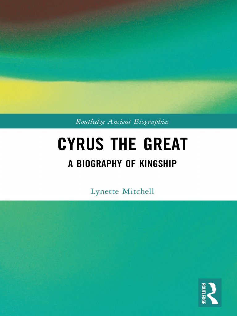 Mitchell L 2023 Cyrus The Great A Biography of Kingship | PDF | Cyrus ...
