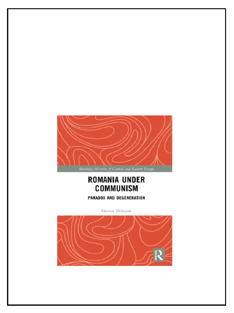 Romania Under Communism Paradox and Degeneration Dennis Deletant ...