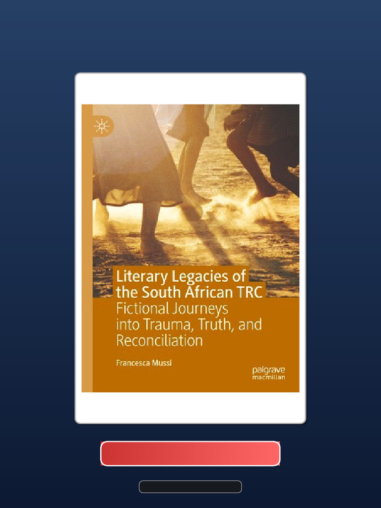 Literary Legacies of The South African TRC Fictional Journeys Into Trauma Truth and ...
