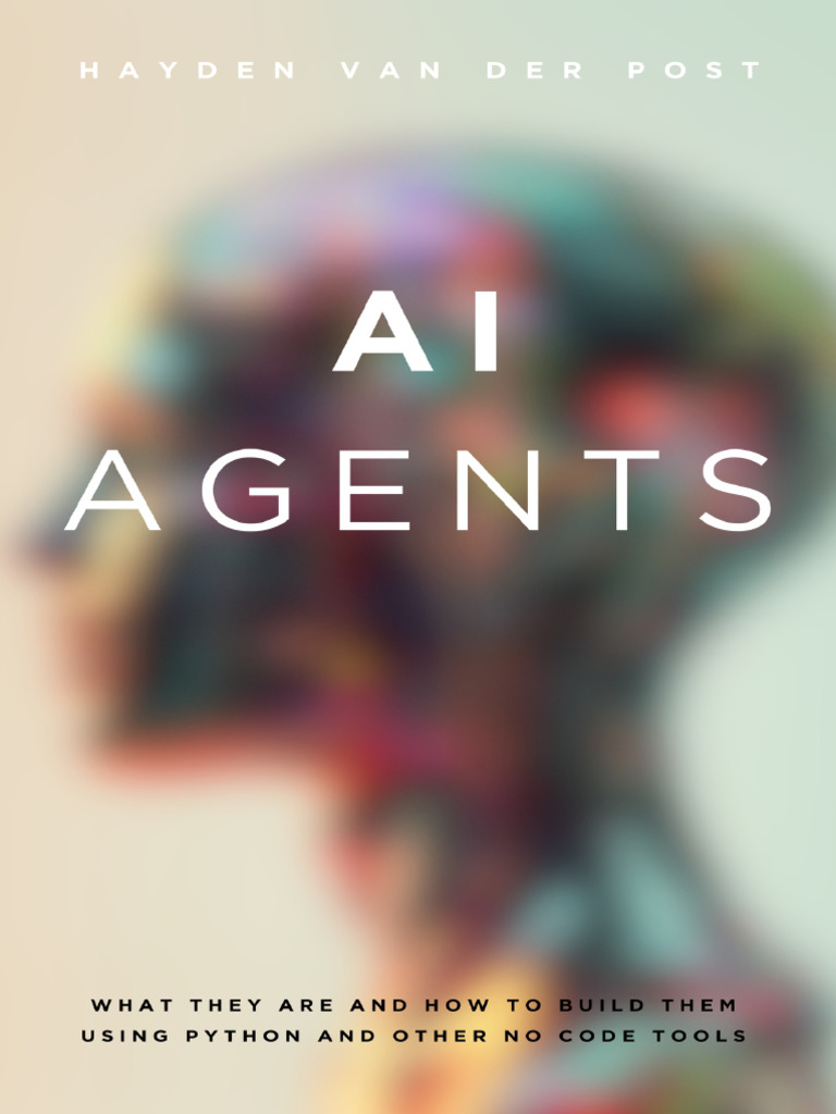 AI Agents What They Are and How To Build Them Using Python and Other No Code Tools A ...