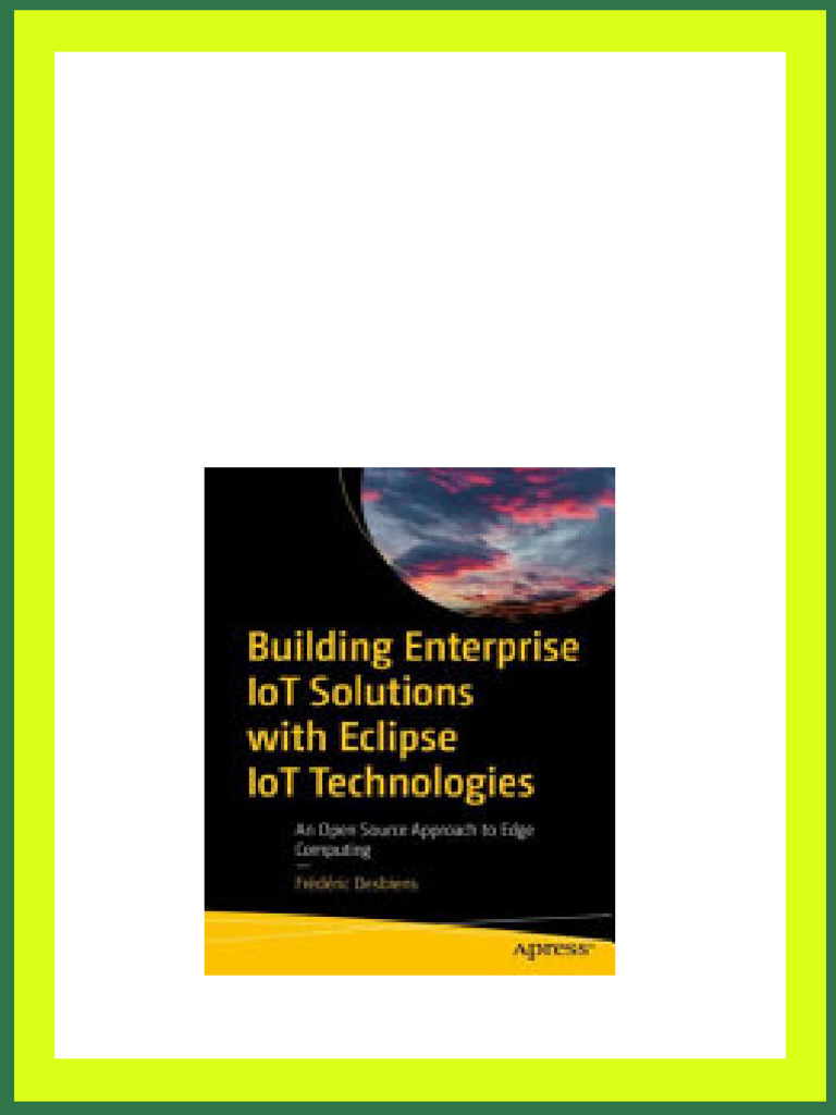 Building Enterprise IoT Solutions With Eclipse IoT Technologies: An Open Source Approach To Edge ...