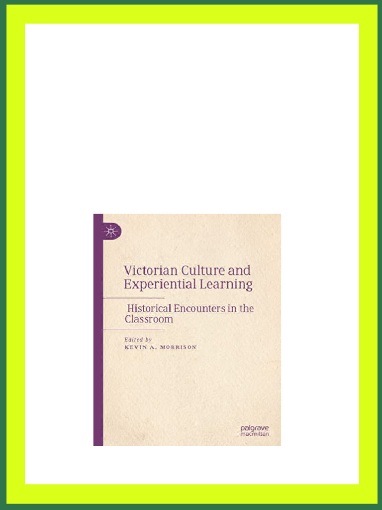 Victorian Culture and Experiential Learning: Historical Encounters in The Classroom Kevin A ...