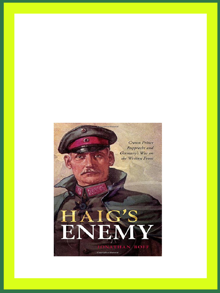 Haig’s Enemy: Crown Prince Rupprecht and Germany’s War on the Western ...