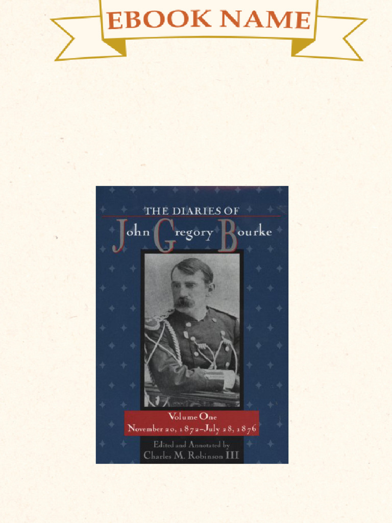 The Diaries of John Gregory Bourke Volumes 1 4 Charles M. Robinson Iii Download | PDF
