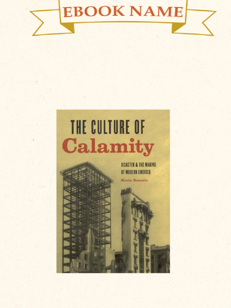 The Culture of Calamity Disaster and The Making of Modern America 1st ...