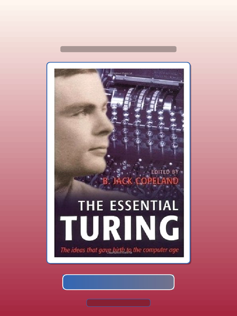The Essential Turing: Seminal Writings in Computing, Logic, Philosophy ...