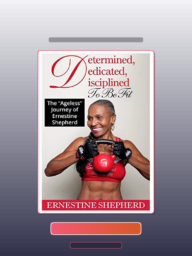 Determined Dedicated Disciplined To Be Fit The Ageless Journey of Ernestine Shepherd Unlocked ...