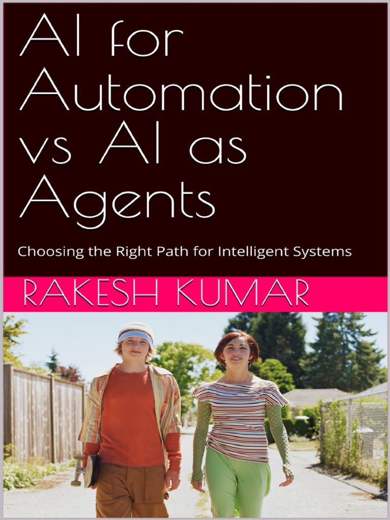 AI For Automation Vs AI As Agents Choosing The Right Path For Intelligent Systems (Kumar, Rakesh ...