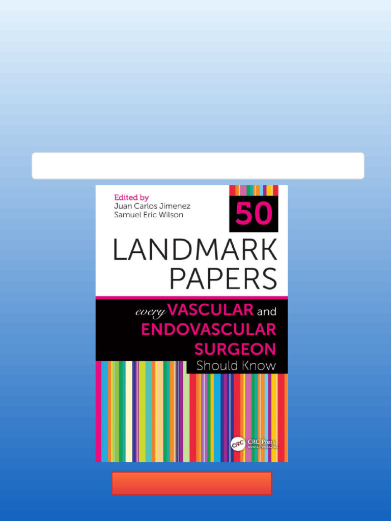 50 Landmark Papers Every Vascular and Endovascular Surgeon Should Know 1st Edition Juan Carlos ...