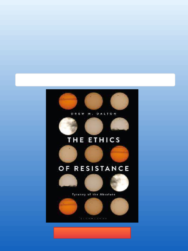 The Ethics of Resistance Tyranny of The Absolute Drew M. Dalton ...