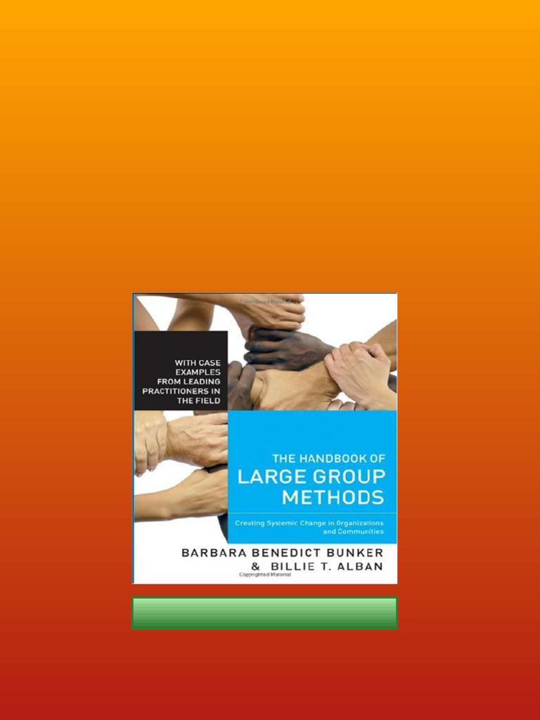 The Handbook of Large Group Methods Creating Systemic Change in Organizations and Communities ...