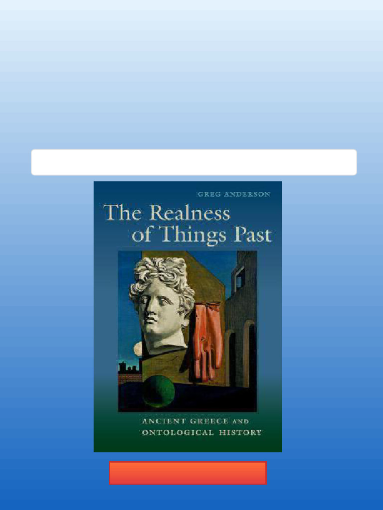The Realness of Things Past: Ancient Greece and Ontological History Greg Anderson Full | PDF ...