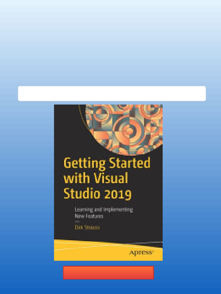Getting Started with Visual Studio 2019: Learning and Implementing New Features 1st Edition Dirk ...