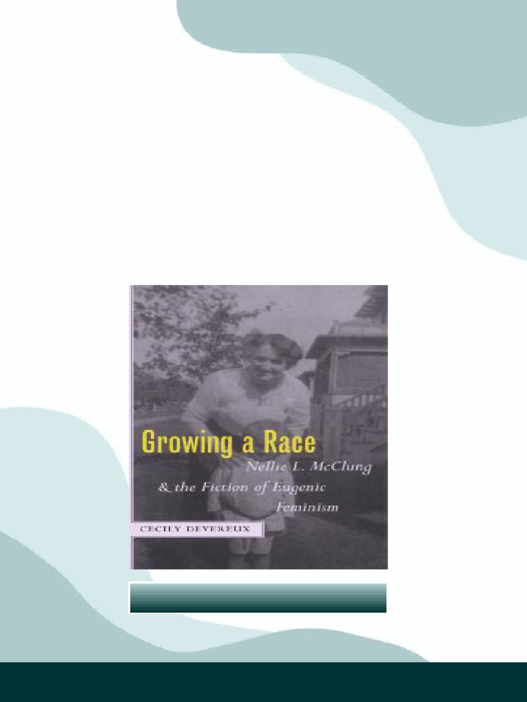 Growing a Race Nellie L Mcclung and the Fiction of Eugenic Feminism 1st ...