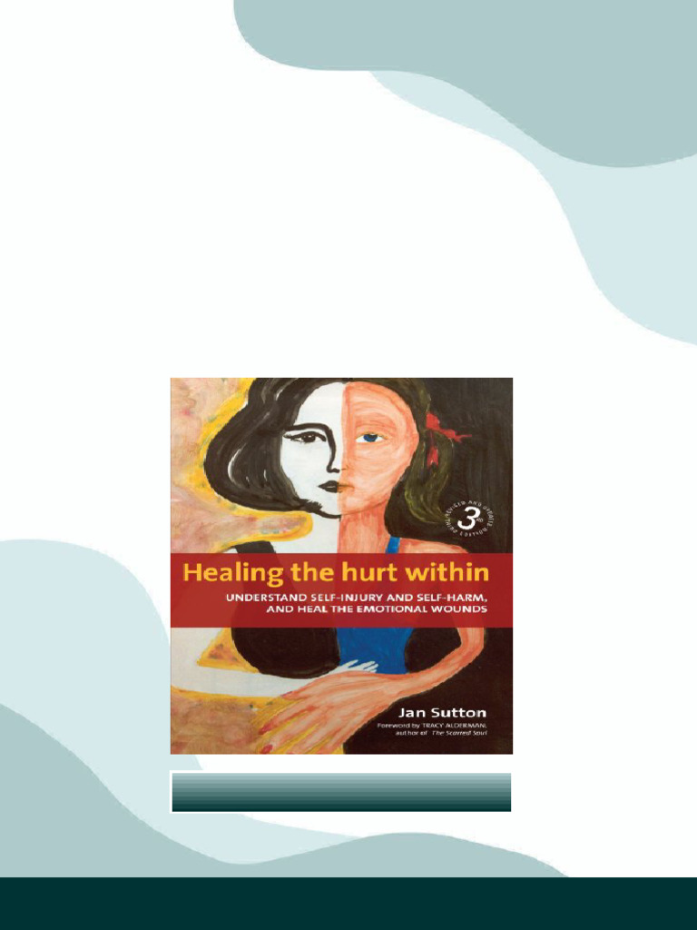 Healing the Hurt Within Understanding Self Injury and Self Harm and ...