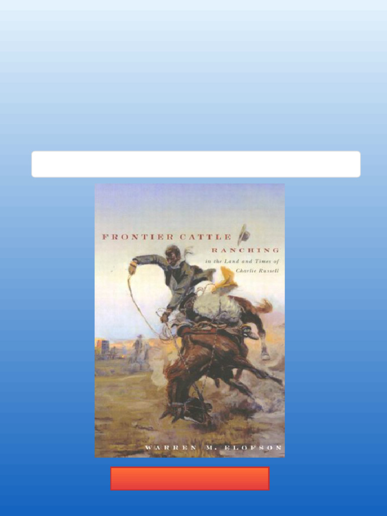 Frontier Cattle Ranching in the Land and Times of Charlie Russell First ...