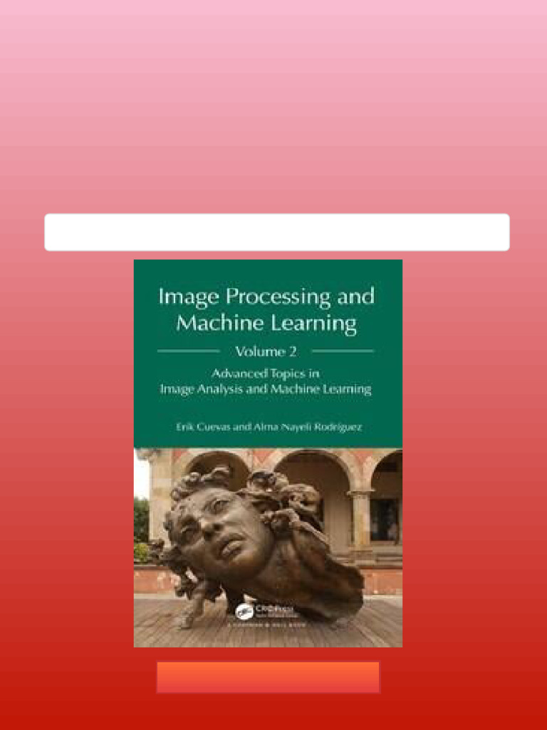 Image Processing and Machine Learning, Volume 2: Advanced Topics in Image Analysis and Machine ...