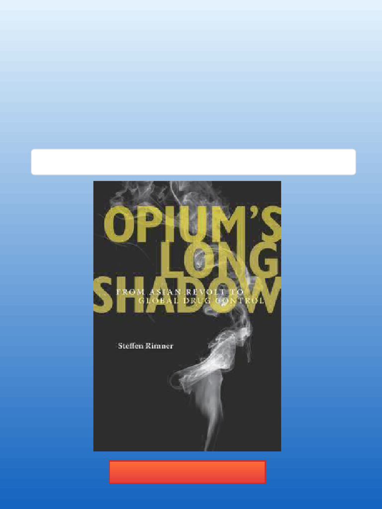 Opium S Long Shadow From Asian Revolt To Global Drug Control Steffen ...