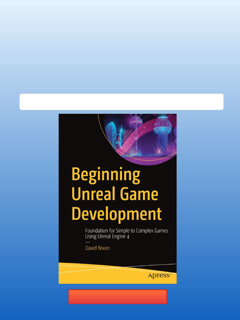 Beginning Unreal Game Development: Foundation For Simple To Complex ...