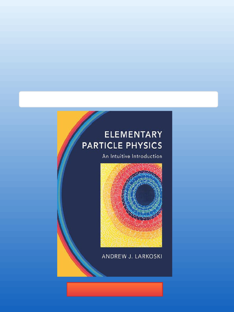Elementary Particle Physics An Intuitive Introduction 1st Edition Andrew J. Larkoski sample ...
