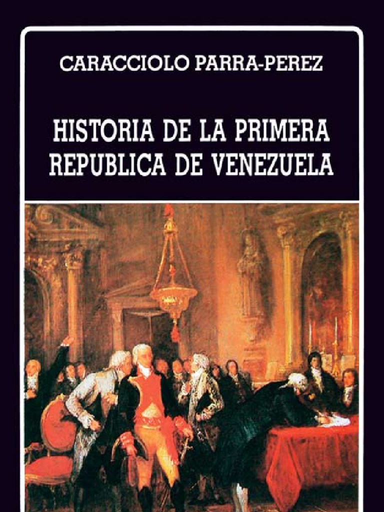 Historia de La Primera Republica de Venezuela - Caracciolo Parra Pérez ...