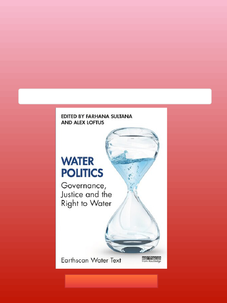 Water Politics Governance Justice and The Right To Water Earthscan Water Text 1st Edition ...