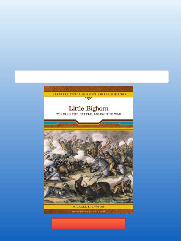 Little Bighorn Winning The Battle Losing The War Landmark Events in ...