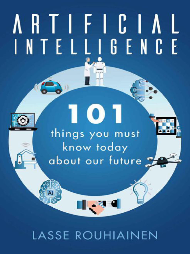 Artificial Intelligence 101 Things You Must Know Today About Our Future (Lasse Rouhiainen) (Z ...
