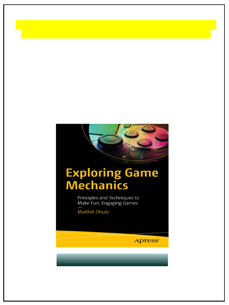 Exploring Game Mechanics: Principles and Techniques to Make Fun, Engaging Games Maithili Dhule ...