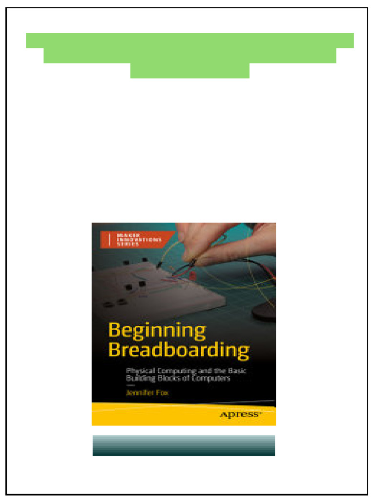 Beginning Breadboarding: Physical Computing and the Basic Building Blocks of Computers Jennifer ...