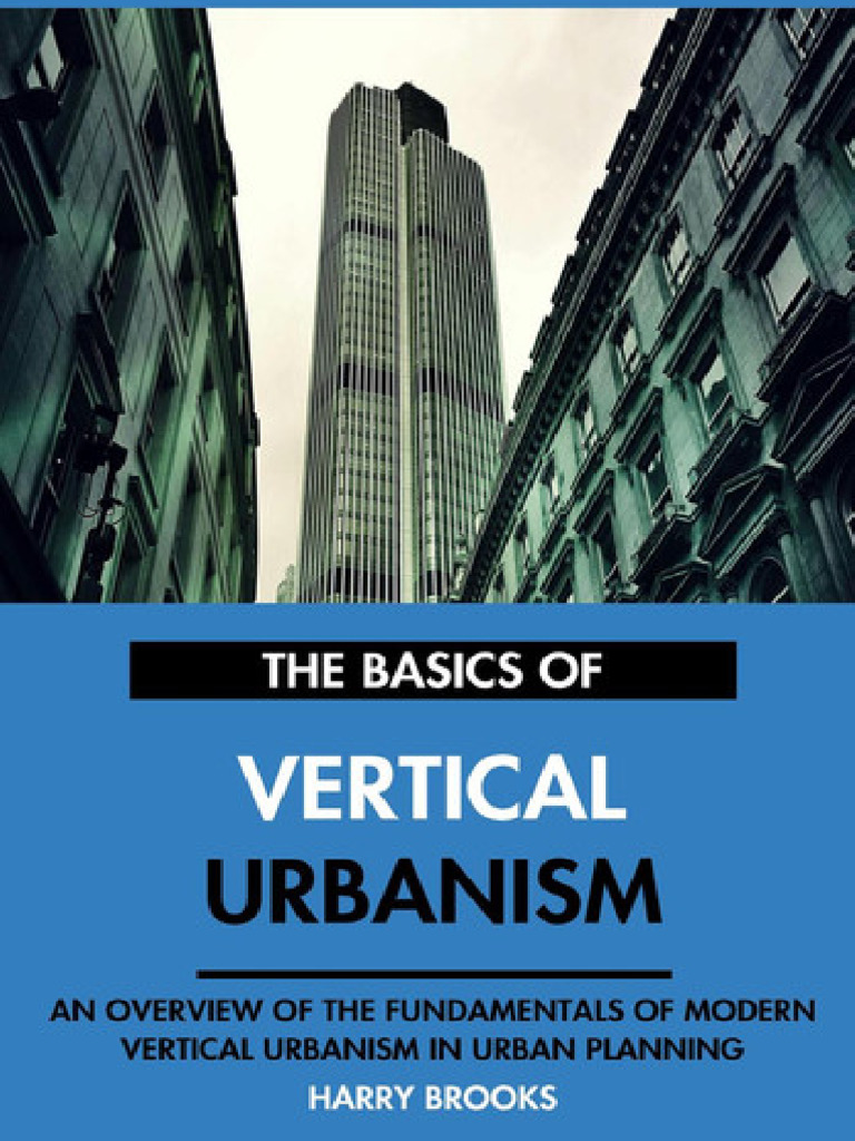 The Basics of Modern Vertical Urbanism: An Overview of The Fundamentals of Vertical Urbanism in ...