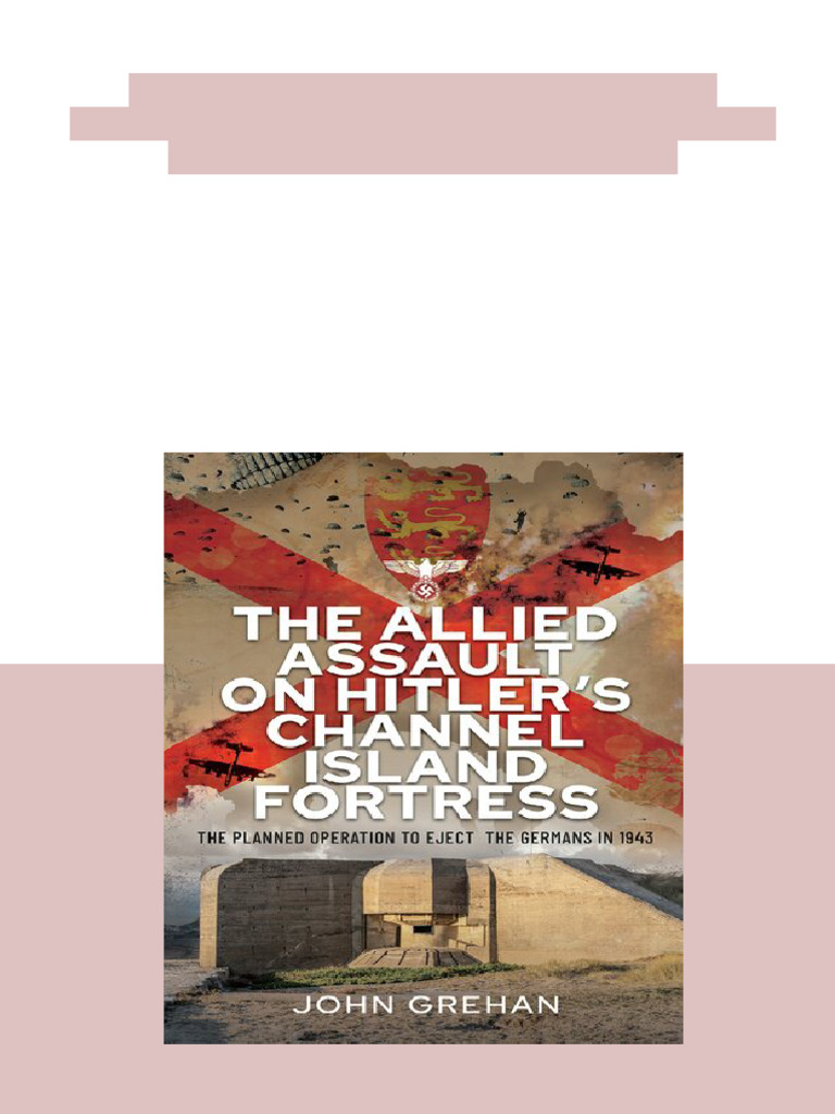 The Allied Assault On Hitler's Channel Island Fortress: The Planned ...