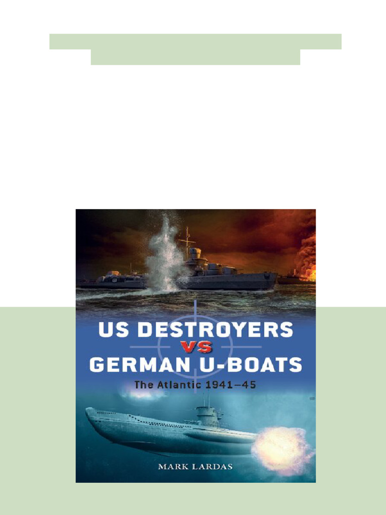 US Destroyers Vs German U-Boats: The Atlantic 1941-45 Mark Lardas PDF ...