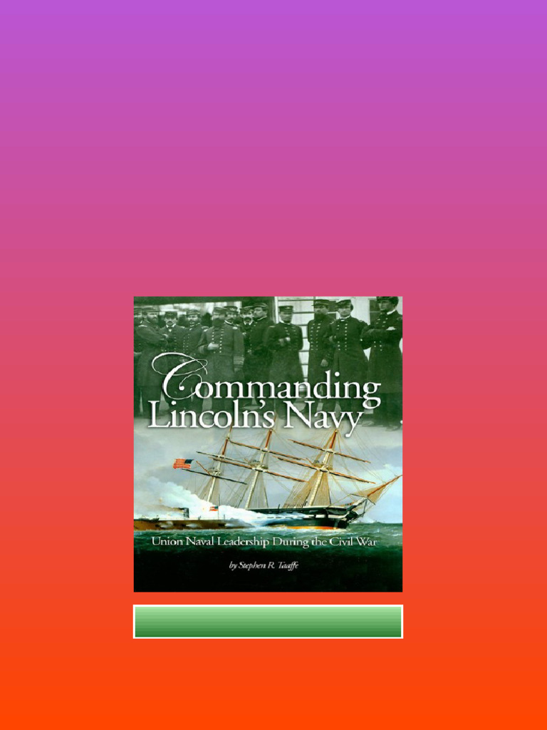 Commanding Lincolns Navy Union Naval Leadership During The Civil War ...