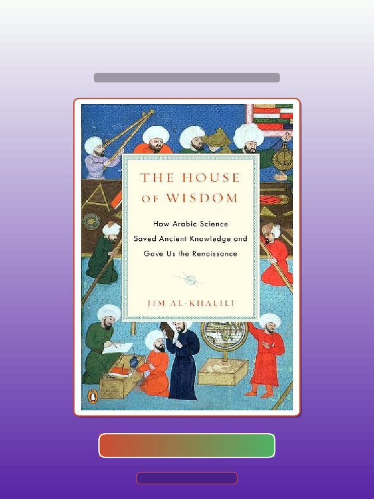 The House of Wisdom How Arabic Science Saved Ancient Knowledge and Gave ...