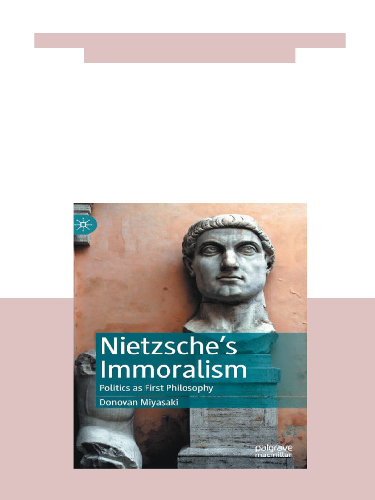Nietzsche's Immoralism: Politics As First Philosophy Donovan Miyasaki ...