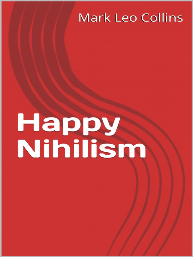 Happy Nihilism - Mark Leo Collins | PDF | Nihilism | Truth