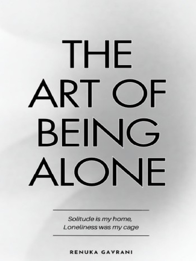 The Art of Being Alone Solitude Is My Home Loneliness Was My Cage | PDF