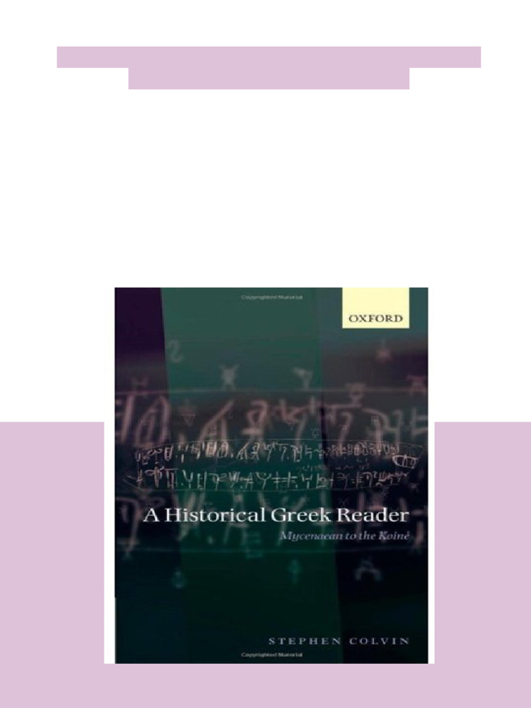 A Historical Greek Reader Mycenaean to the Koine Stephen Colvin latest ...