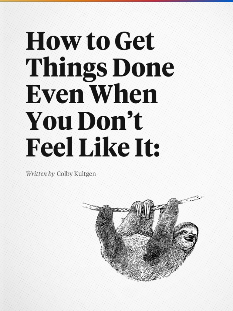 How To Get Things Done Even When You Don't Feel Like It:: Written by | PDF