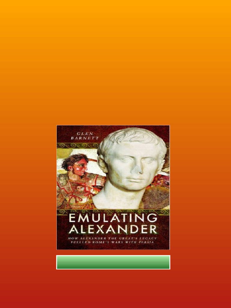 Emulating Alexander How Alexander The Greats Legacy Fuelled Romes Wars ...